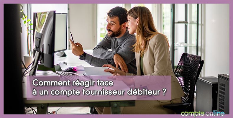 Compte fournisseur débiteur : comment réagir à cette anomalie