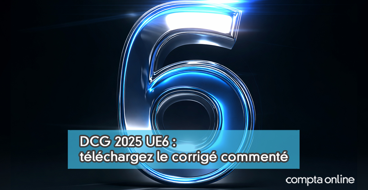 DCG UE6 Finance d'entreprise 2025 : sujet commenté et corrigé gratuit