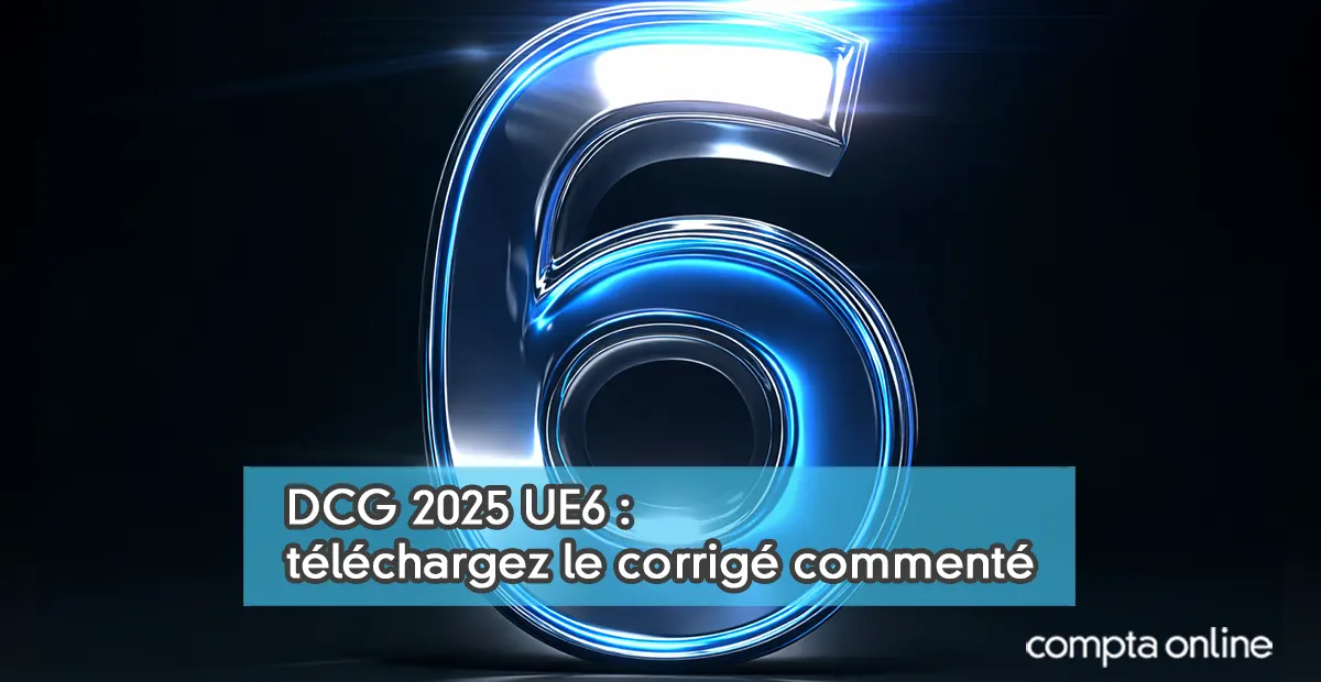 DCG UE6 Finance d'entreprise 2025 : sujet commenté et corrigé gratuit
