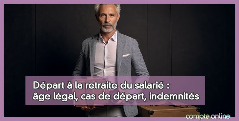 Départ à la retraite : âge légal, cas de départ, indemnités...