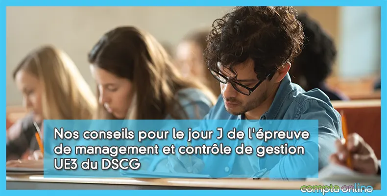 DSCG UE3 : conseils pour le jour de l'épreuve de Management et contrôle de gestion