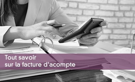 L'essentiel à savoir sur la facture d'acompte