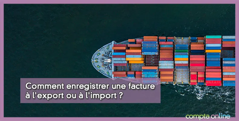 Comptabilisation d'une facture pour l'exportation ou l'importation