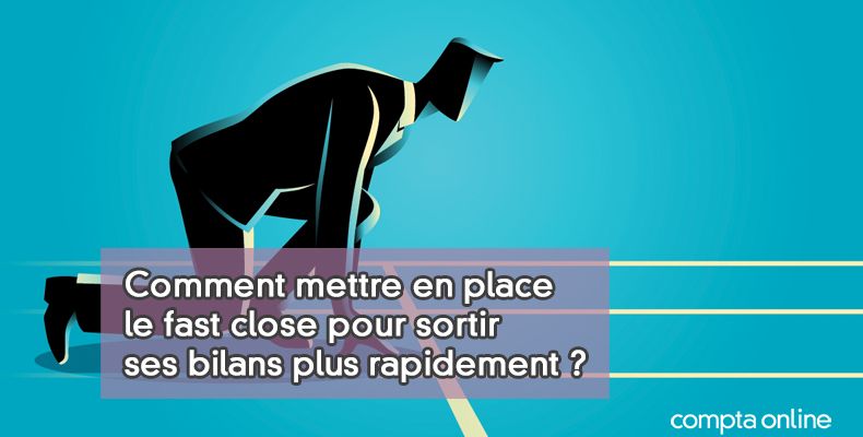 Fast close : comment accélérer la clôture des comptes