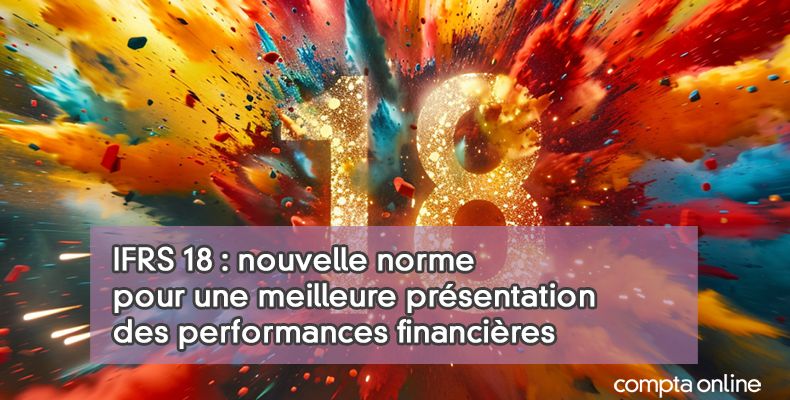 La norme IFRS 18 renforce la présentation des états financiers