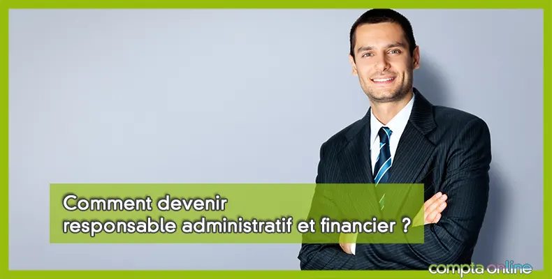 Responsable administratif et financier : salaire, études, missions
