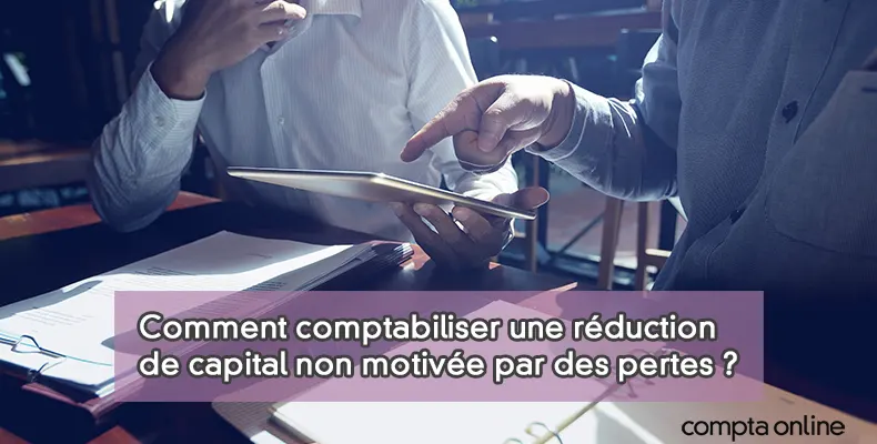 Comptabiliser une réduction de capital non motivée par des pertes