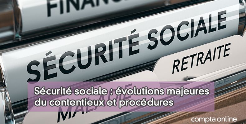 Sécurité sociale : évolutions majeures du contentieux