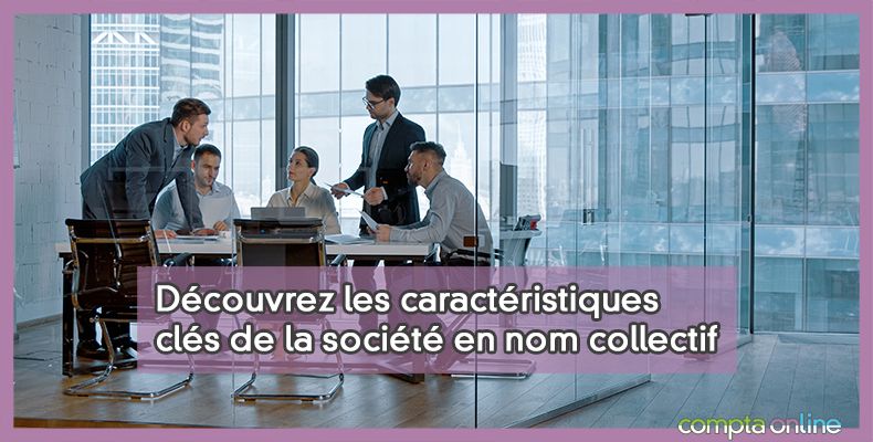 Société en nom collectif (SNC) : fonctionnement, statut...