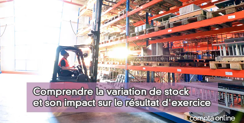 Variation de stock : calcul et comptabilisation